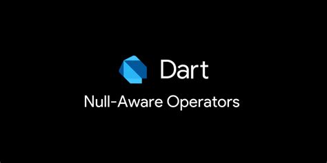 null aware operators in dart deep dive into one of my favourite and