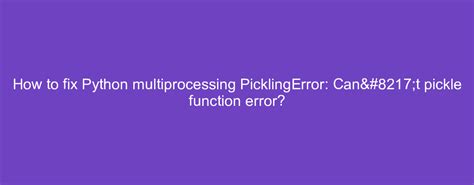 how to fix python multiprocessing picklingerror can t pickle function
