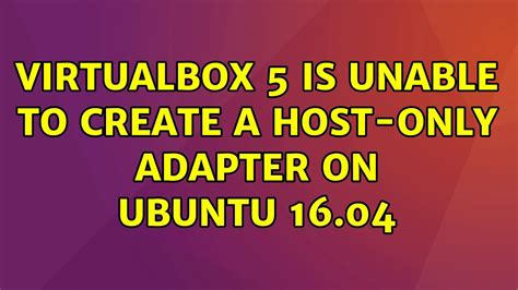 Ubuntu Virtualbox 5 Is Unable To Create A Host Only Adapter On Ubuntu