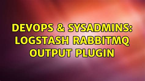 devops and sysadmins logstash rabbitmq output plugin youtube
