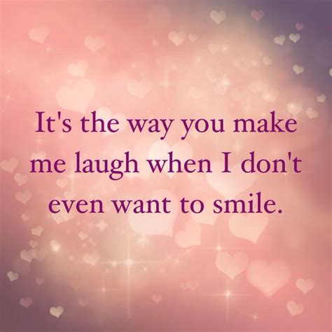 Its The Way You Make Me Laugh When I Dont Even Want To Smile Love