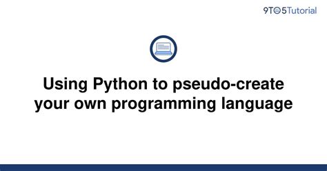 using python to pseudo create your own programming 9to5tutorial
