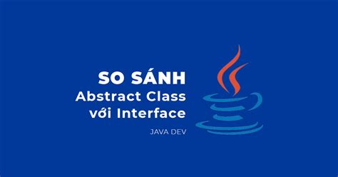 Sự Khác Biệt Giữa Abstract Class Và Interface Java Dev