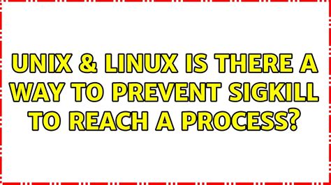 unix and linux is there a way to prevent sigkill to reach a process