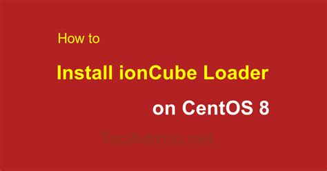 how to install ioncube loader in centos 8 tecadmin