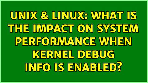 unix and linux what is the impact on system performance when kernel