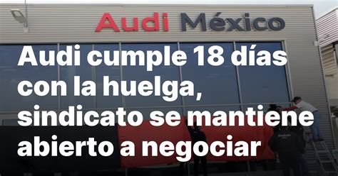 Audi Cumple 18 Días Con La Huelga Sindicato Se Mantiene Abierto A