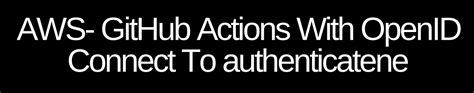configuring github actions to deploy on aws using openid connect oidc
