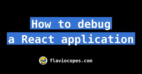 how to debug a react application