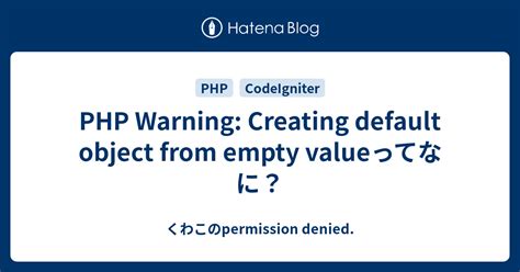 php warning creating default object from empty valueってなに？ くわこの