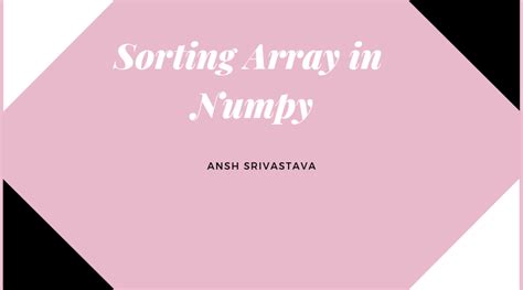 sorting array there is a simple np sort method for sorting numpy