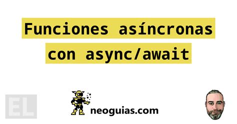 funciones asíncronas con async await neoguias