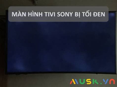 Màn Hình Tivi Sony Bị Tối Đen Nguyên Nhân And Cách Khắc Phục