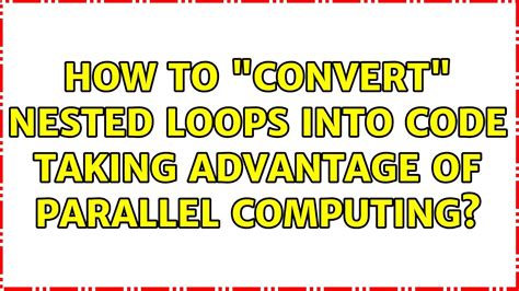 how to convert nested loops into code taking advantage of parallel
