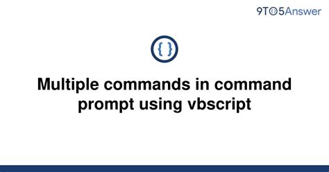 [solved] multiple commands in command prompt using 9to5answer