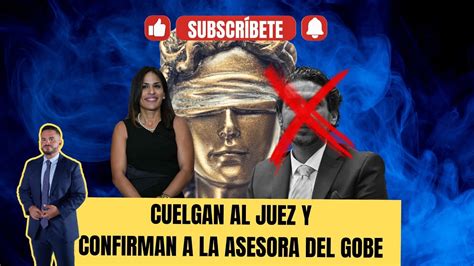 👨‍⚖️cuelgan Al Juez Y Confirman A La Asesora Del Gobe 👩‍⚖️ Youtube