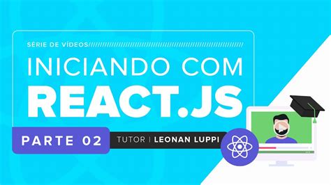 parte 2 série de vídeos iniciando com react js o que é react