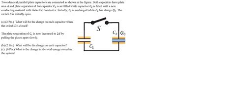 Solved Two Identical Parallel Plate Capacitors Are Connected