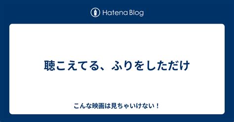 聴こえてる、ふりをしただけ こんな映画は見ちゃいけない！