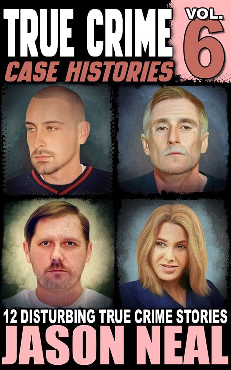 True Crime Case Histories Volume 6 12 Disturbing True Crime Stories