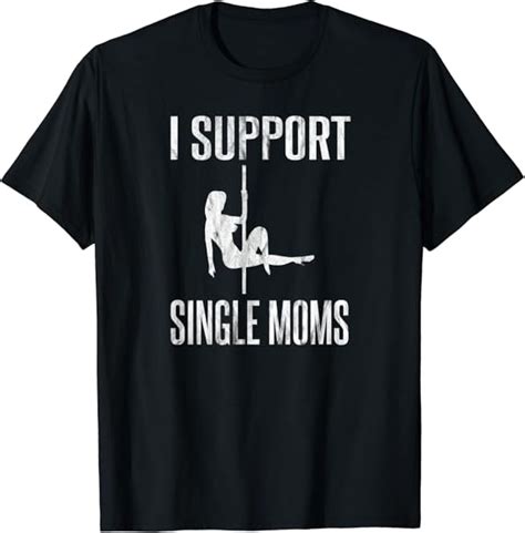 I Support Single Moms Stripper Pole Dancer Joke T Shirt Amazon De