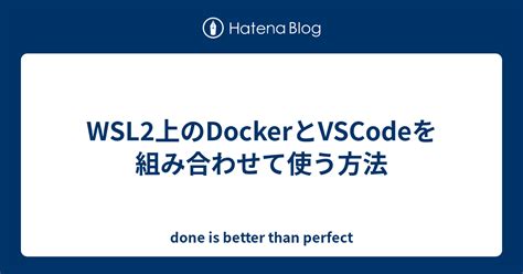 wsl2上のdockerとvscodeを組み合わせて使う方法 done is better than perfect