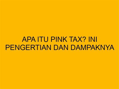 Apa Itu Pink Tax Ini Pengertian Dan Dampaknya Pada Kondisi Finansial Anda