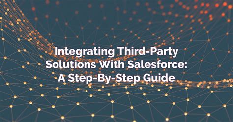 Integrating Third Party Solutions With Salesforce A Step By Step Guide