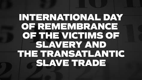 International Day Of Remembrance Of The Victims Of Slavery And The