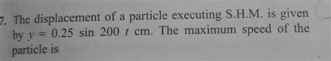 7 The Displacement Of A Particle Executing S H M Is Given By Y 0 25sin2