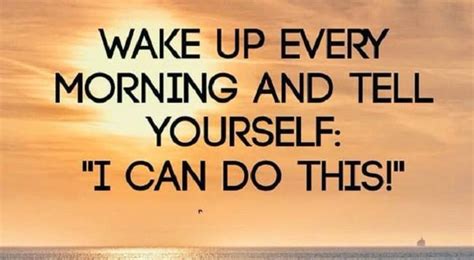 Wake Up Every Morning And Tell Yourself I Can Do This