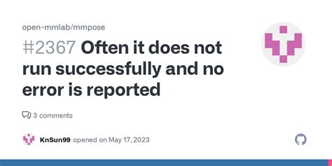 often it does not run successfully and no error is reported · issue