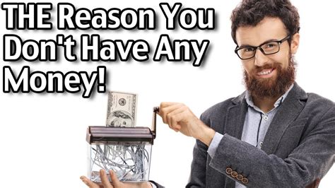 I Dont Have Any Money The Reason You Dont Have Any Money And Are In