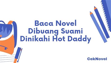 Baca Novel Dibuang Suami Dinikahi Hot Daddy Gratis Full Bab Ceknovel