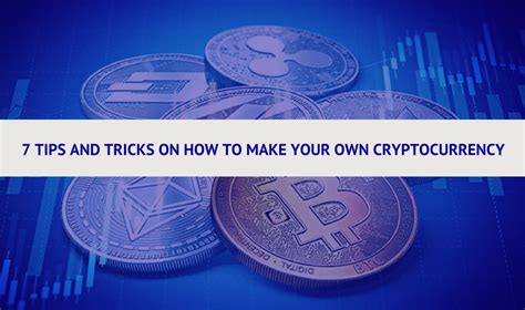 7 Tips And Tricks On How To Make Your Own Cryptocurrency