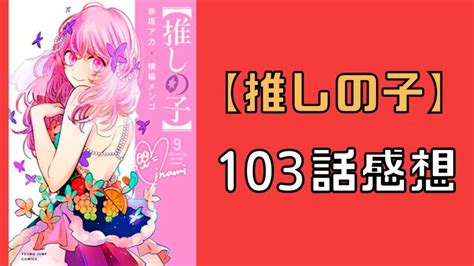【推しの子】103話感想 有馬かなに迫るスキャンダル…どう乗り越えるのか！？ キンふぁん！