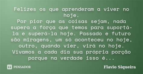 Felizes Os Que Aprenderam A Viver No Flavio Siqueira Pensador