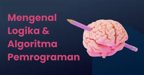 Mengenal Logika Dan Algoritma Pemrograman Berita Gamelab Indonesia