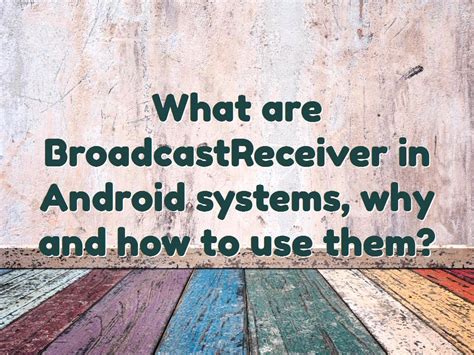 what are broadcastreceiver in android systems why and how to use them