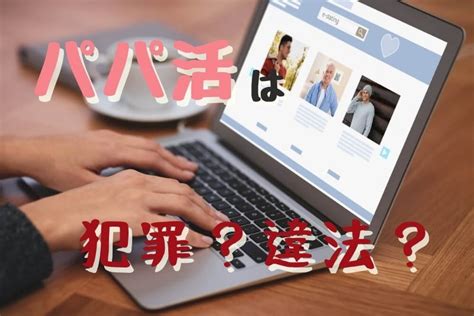 パパ活は違法？犯罪？安全に楽しむための合法、違法のラインを知っておこう