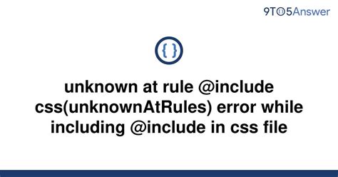 [solved] unknown at rule include css unknownatrules 9to5answer