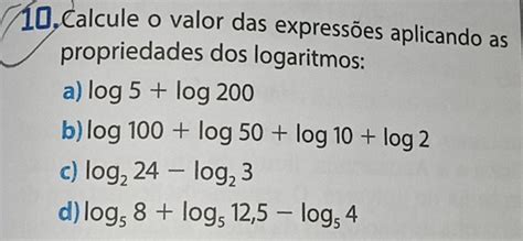 Solved 10 Calcule O Valor Das Expressões Aplicando As Propriedades Dos