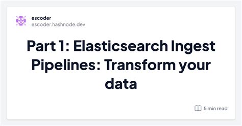 part 1 elasticsearch ingest pipelines transform your data