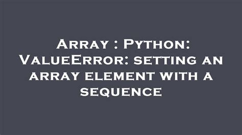 array python valueerror setting an array element with a sequence