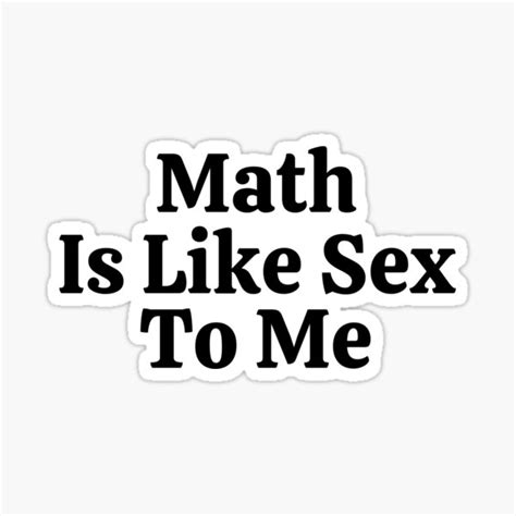 Math Is Like Sex To Me Funny Math Sticker By Usaworld Redbubble