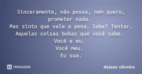 Sinceramente Não Posso Nem Quero Daiane Oliveira Pensador
