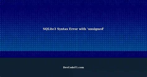 Sqlite3 Error Syntax Near Unsigned