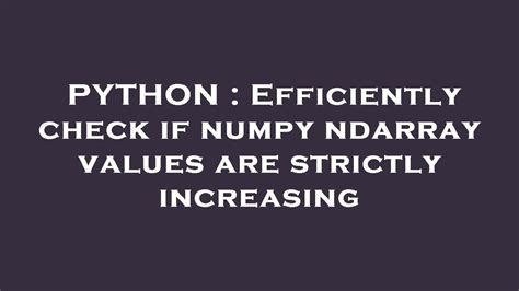python efficiently check if numpy ndarray values are strictly
