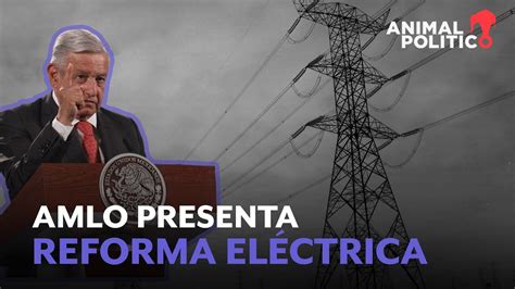 Amlo Envía Reforma Eléctrica A La Cámara De Diputados Youtube