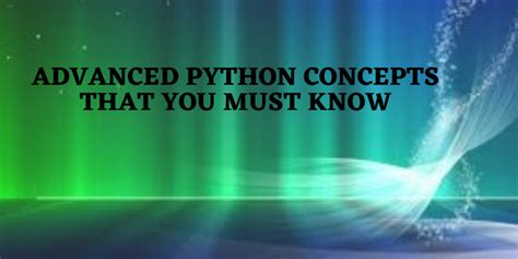 advanced python concepts that you must know